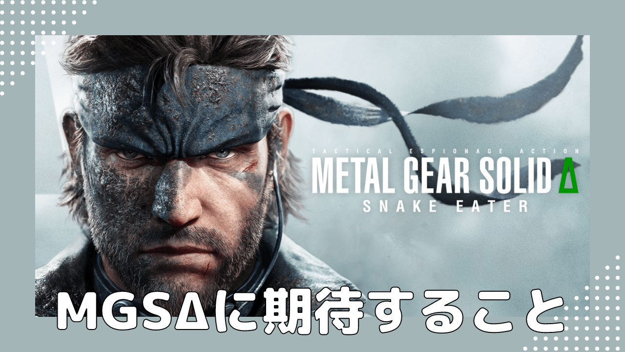 メタルギアソリッドΔ(mgs3リメイク)に期待すること、不安なこと ゴローのエンブロ!